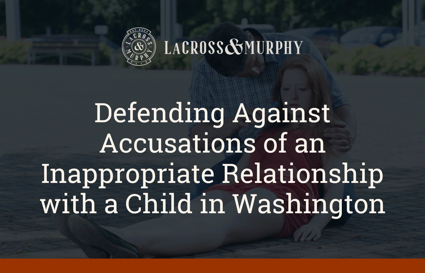 Defending Accusations of Inappropriate Relationship with a Child
